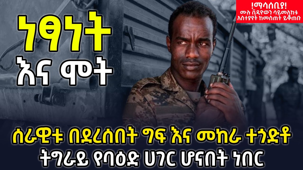 አሳዛኙ ጉዞ| ነፃነት እና ሞት| ሰራዊቱ በደረሰበት ግፍ እና መከራ ተጎድቶ ትግራይ የባዕድ ሀገር ሆናበት ነበር ...