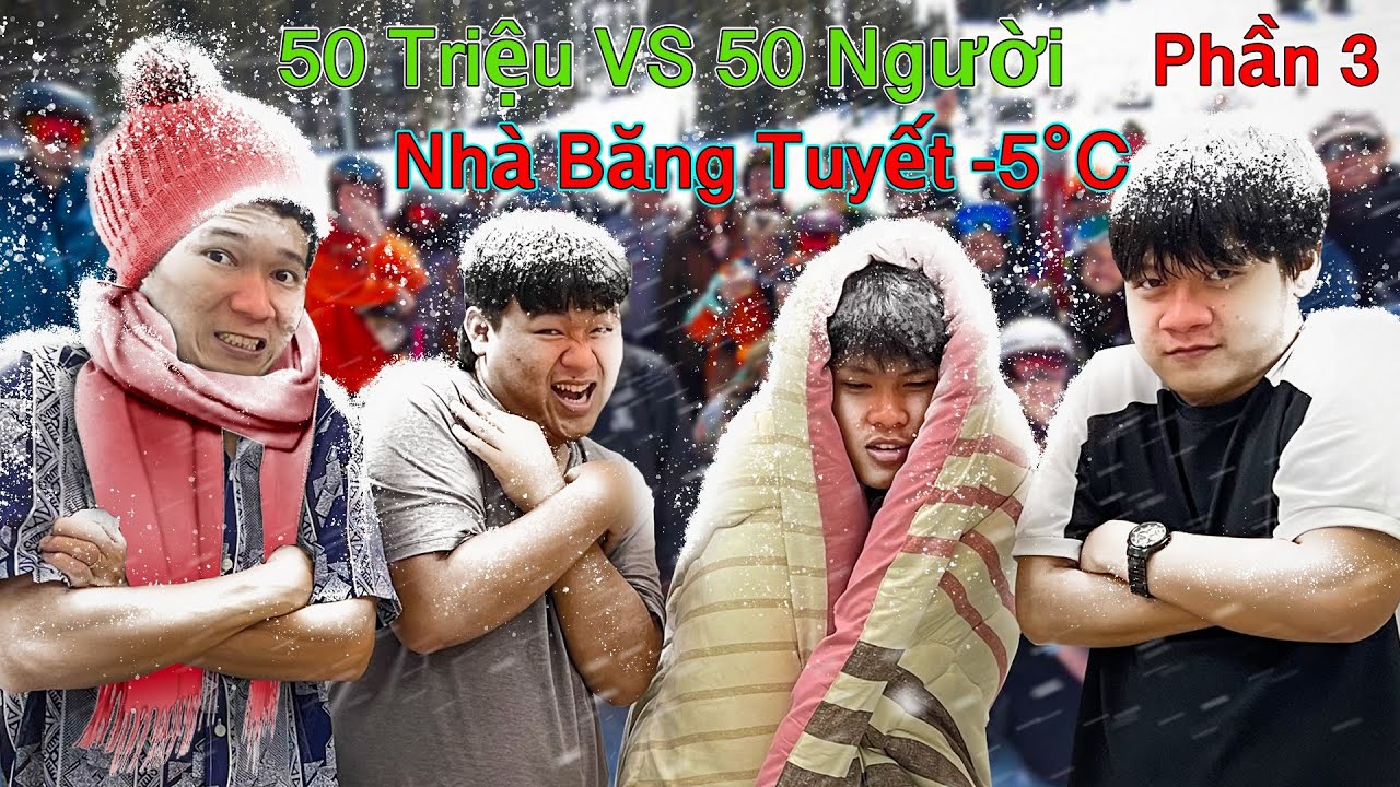 50 Triệu VND VS 50 Người Trong Nhà Băng Tuyết -5°C (Phần 3) - YouTube