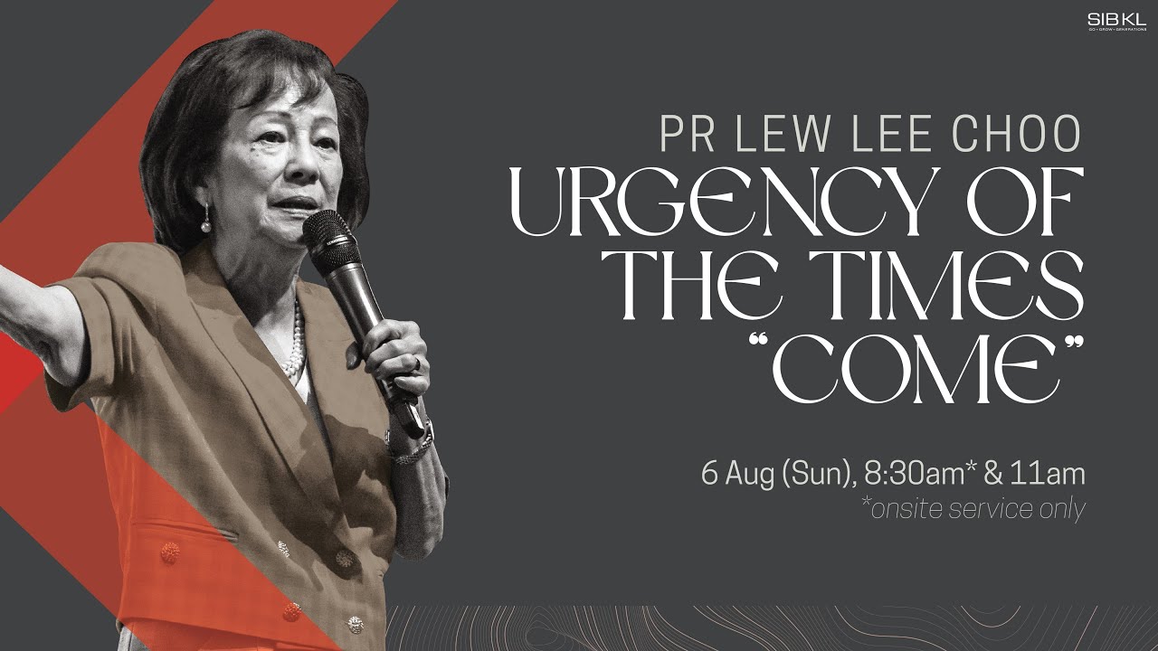 Urgency of the Times "Come" - Pr Lew Lee Choo // 6 Aug 2023 (11:00AM ...