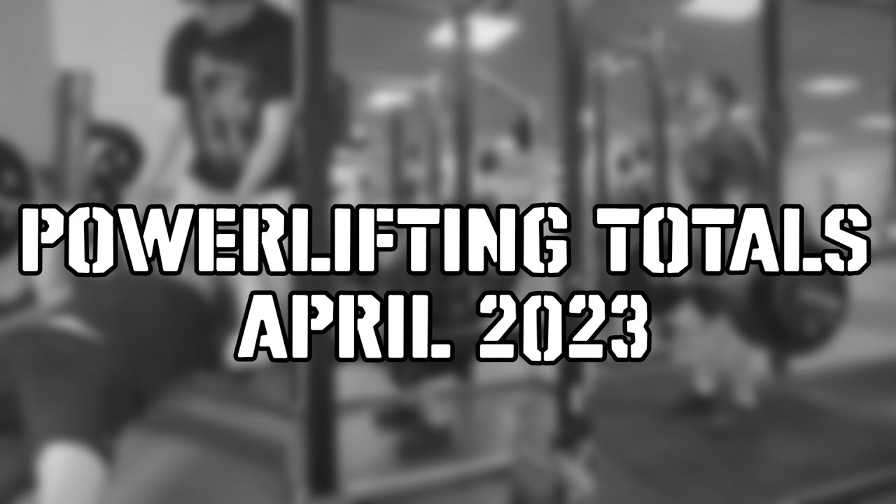 Powerlifting Totals April 2023 - YouTube