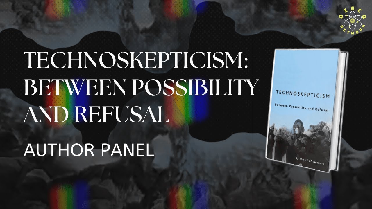 DISCO Network Panel - Technoskepticism: Between Possibility and Refusal - YouTube