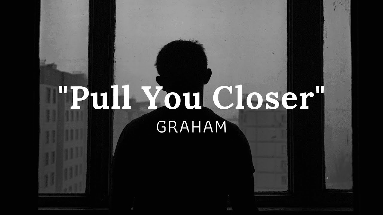 "Pull You Closer" - GRAHAM (Lyrics Video), too much on my mind I need a ...