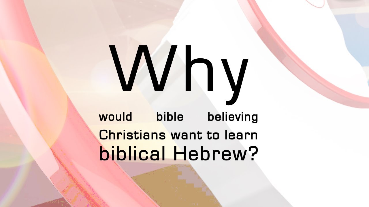 Why would bible believing Christians want to learn biblical Hebrew ...