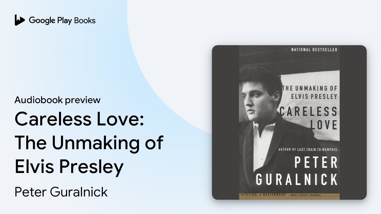 Careless Love: The Unmaking of Elvis Presley by Peter Guralnick ...
