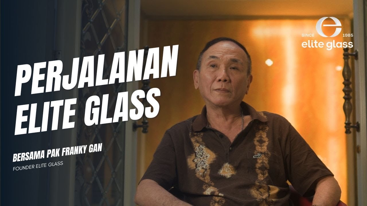 Perjalanan Elite Glass Bersama Pak Franky Gan - Founder Elite Glass ...