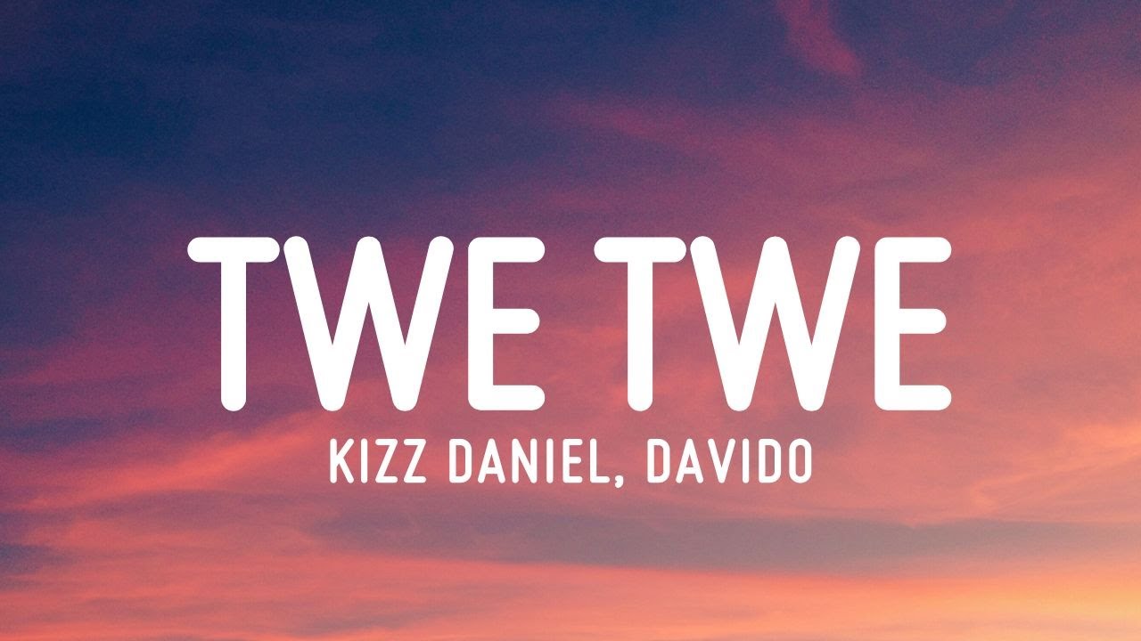 Kizz Daniel ft. Davido - Twe Twe (Lyrics) - YouTube