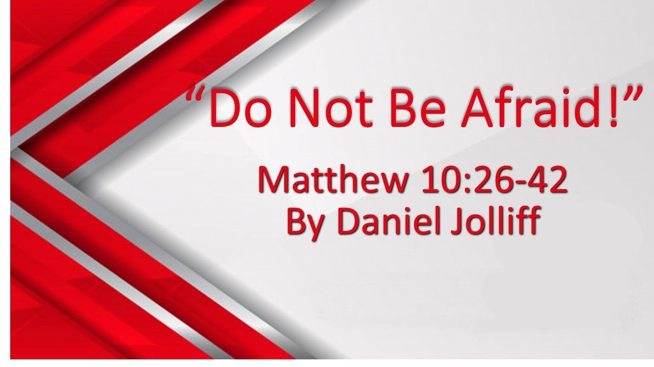 Do Not Be Afraid - Matthew10 26-42 by Daniel Jolliff at Simi Church of ...