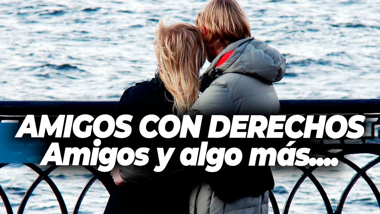 DÍA DEL AMIGO CON DERECHOS: Amigos y algo más - YouTube