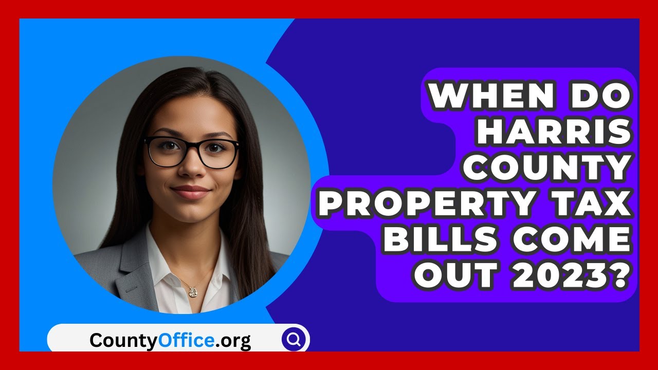 When Do Harris County Property Tax Bills Come Out 2023? - CountyOffice ...