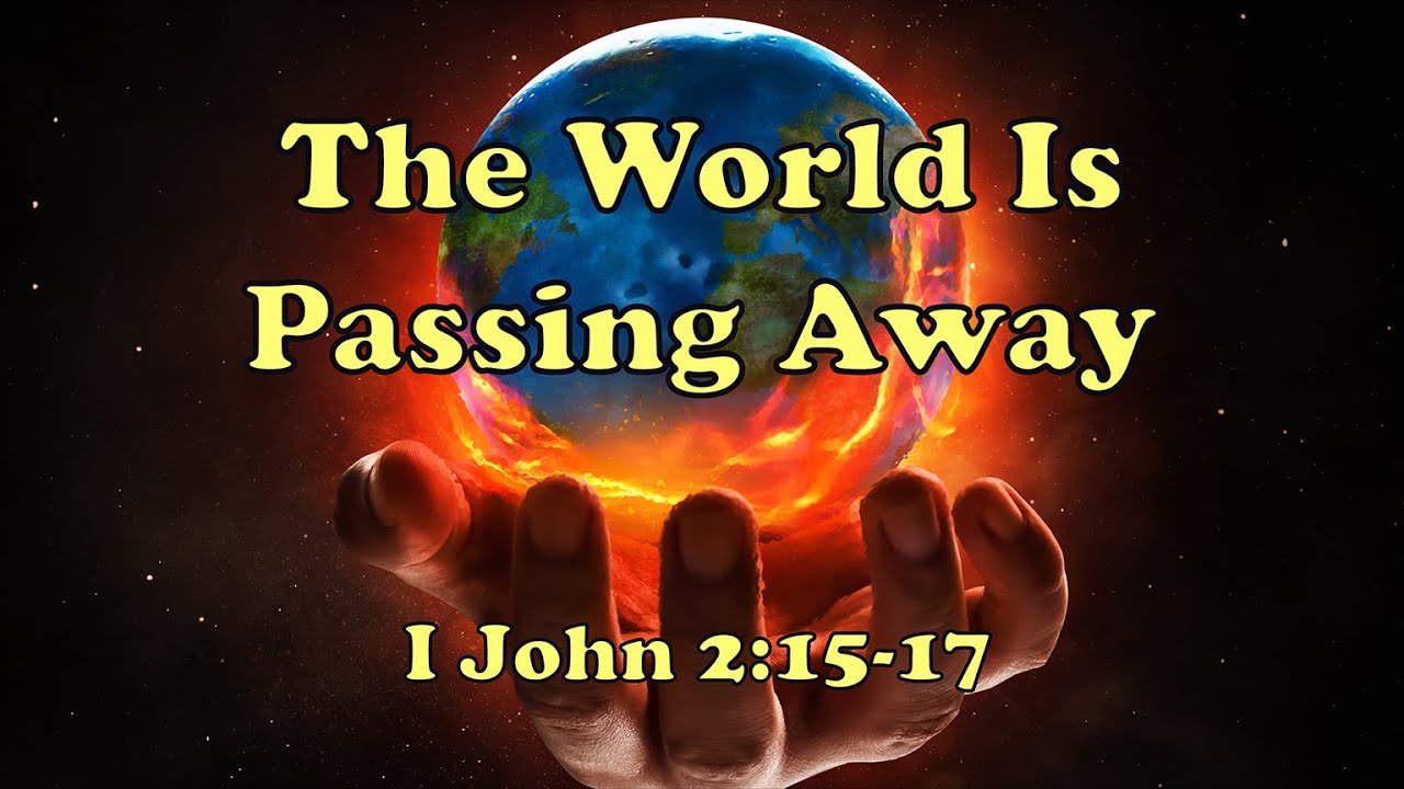 The World Is Passing Away - I John 2:15-17 - YouTube