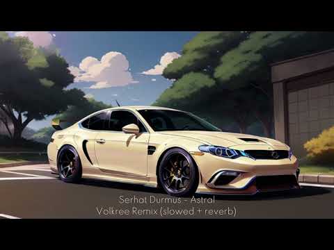 Serhat Durmus - Astral (Volkree Remix) (slowed + reverb)