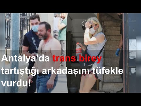 Antalya'da trans birey tartıştığı arkadaşını tüfekle vurdu!