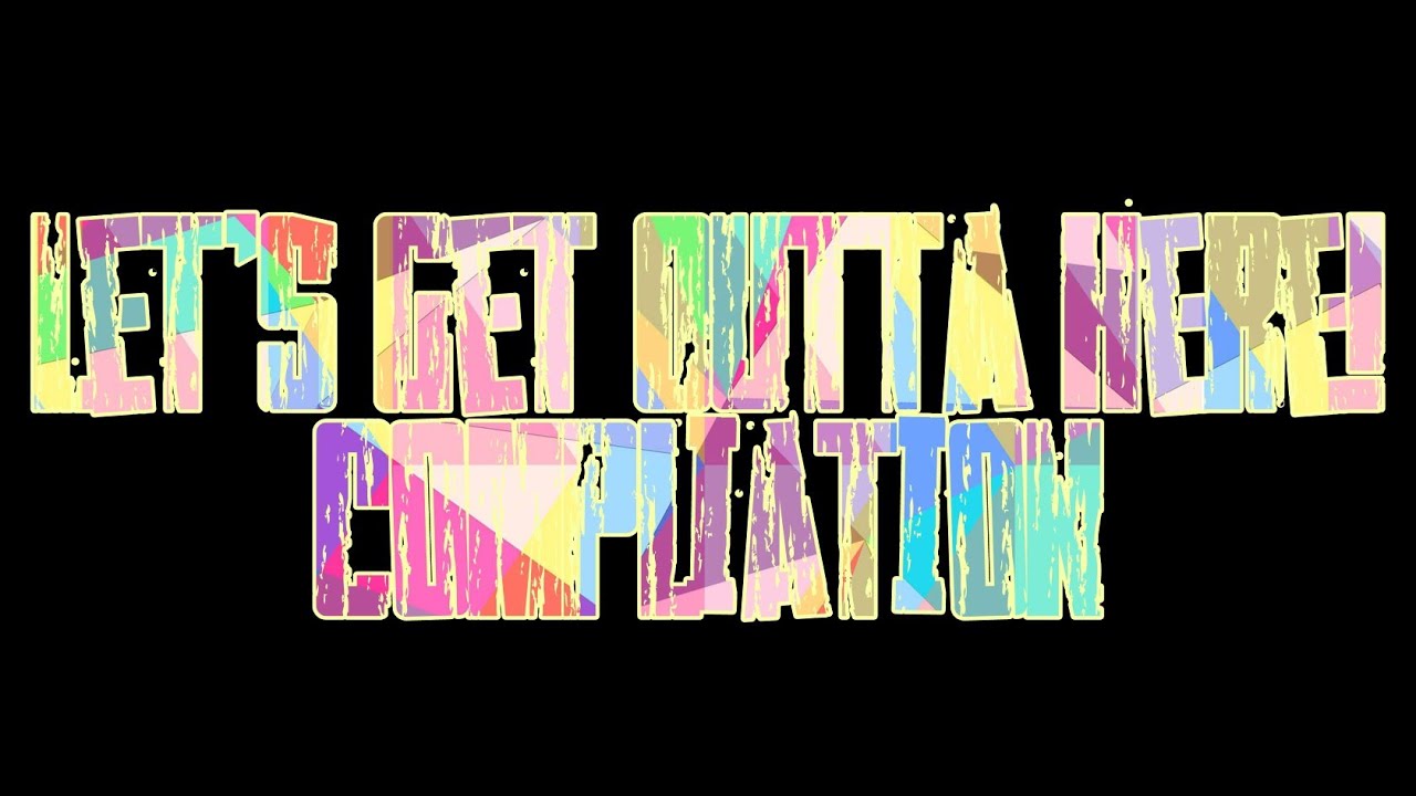 Let s Get Outta Here Compliation YouTube let-s-get-outta-here-compliation-youtube