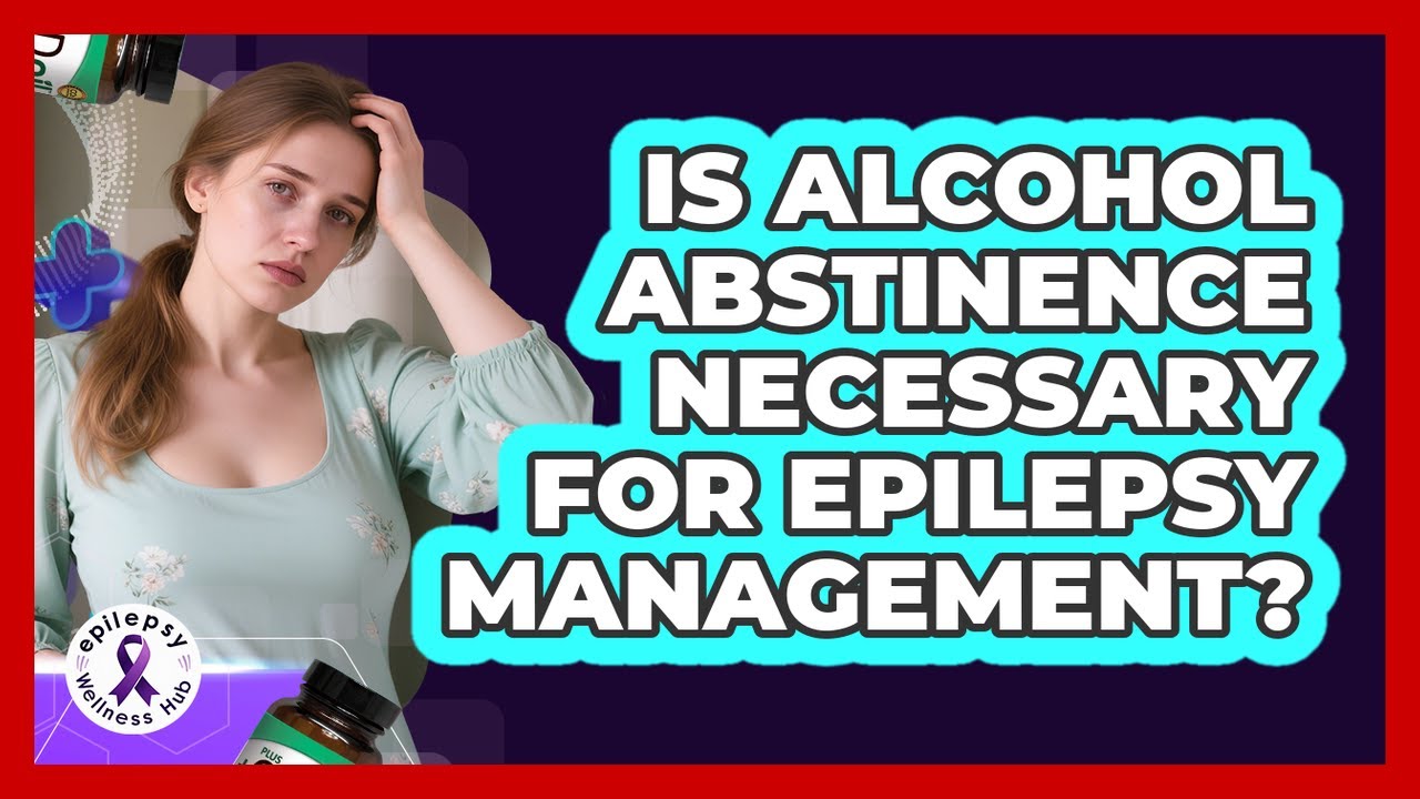 Is Alcohol Abstinence Necessary For Epilepsy Management? - Epilepsy ...
