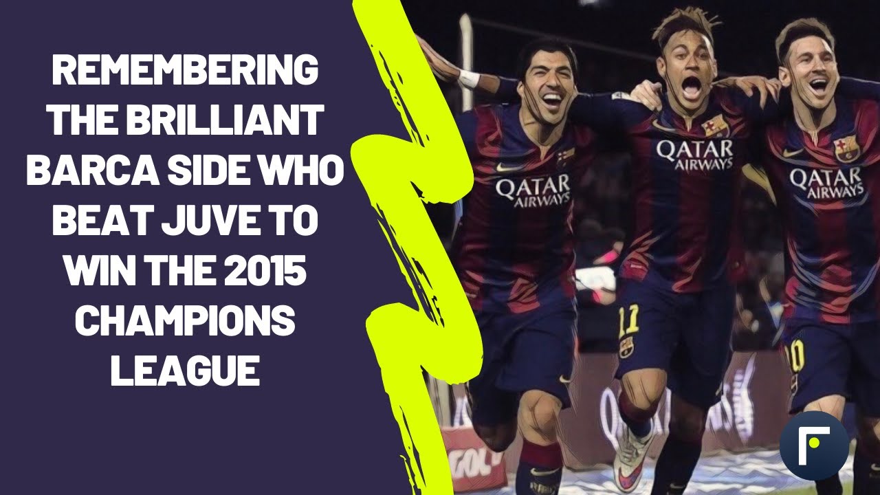 Remembering the brilliant Barca side that beat Juve in the 2015 ...