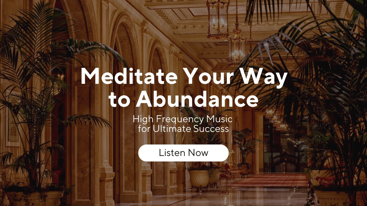 Meditate Your Way to Abundance: High Frequency Music for Ultimate ...