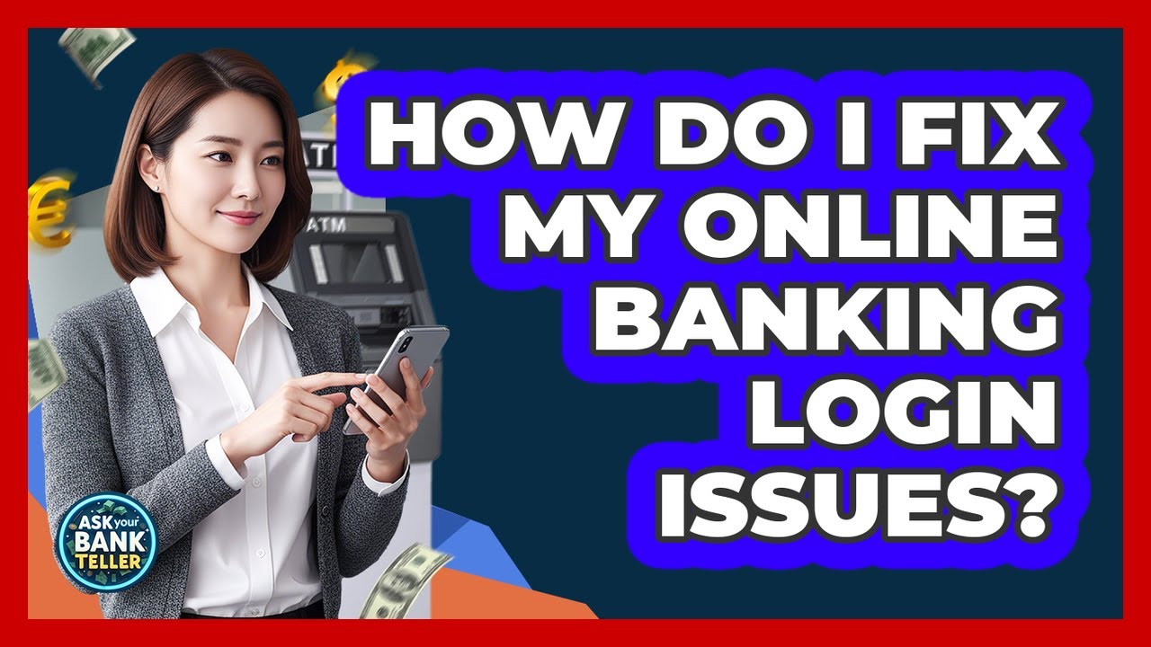 How Do I Fix My Online Banking Login Issues? - Ask Your Bank Teller ...