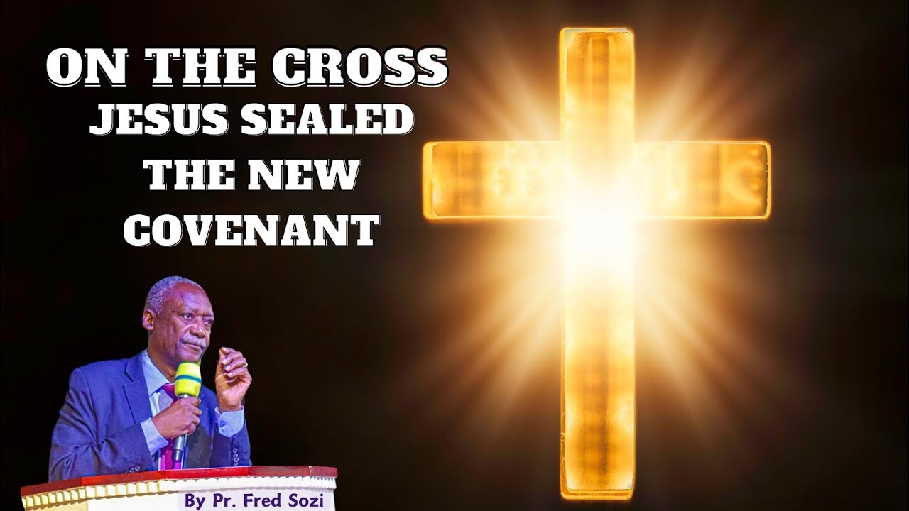 ON THE CROSS, JESUS SEALED THE NEW COVENANT// PR FRED SOZI// SWDC ...