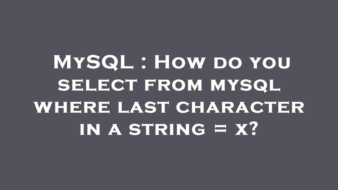 Mysql How Do You Select From Mysql Where Last Character In A String X Youtube 2227