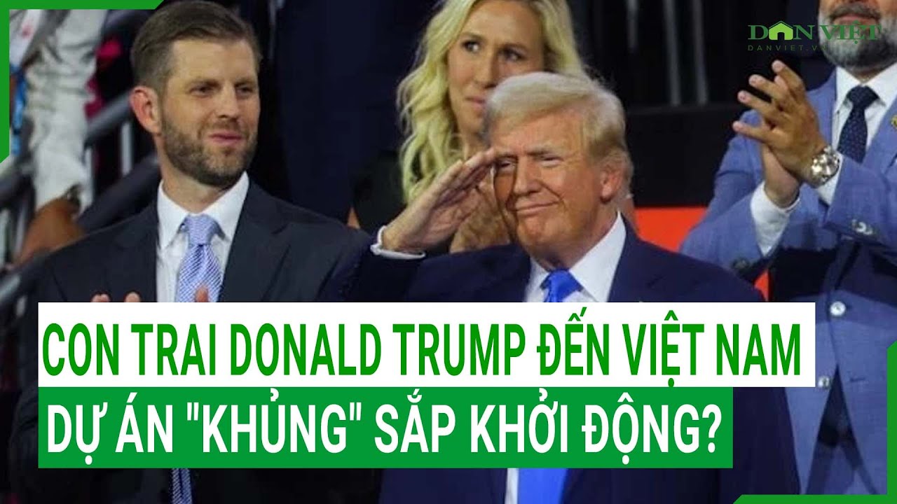 Con trai Donald Trump đến TP.HCM: Dự án "khủng" sắp khởi động? - YouTube