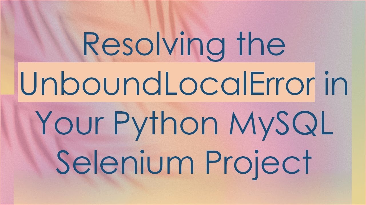 Resolving The Unboundlocalerror In Your Python Mysql Selenium Project