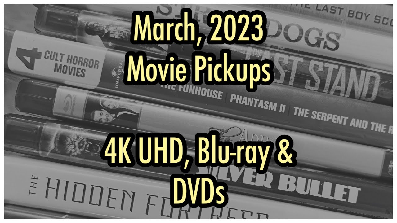 March, 2023 Movie Haul - 4K UHD, Blu-rays, and DVDs! - YouTube