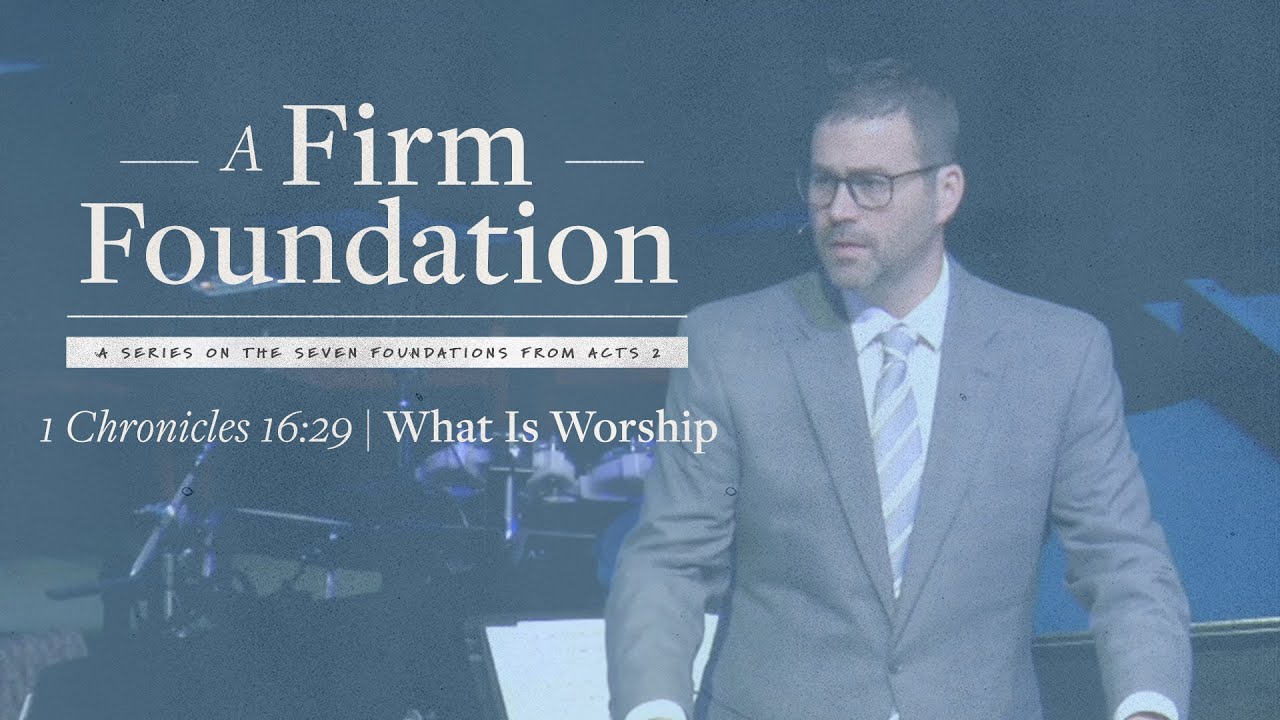 A Firm Foundation: What Is Worship | Pastor Wesley Baldwin - YouTube
