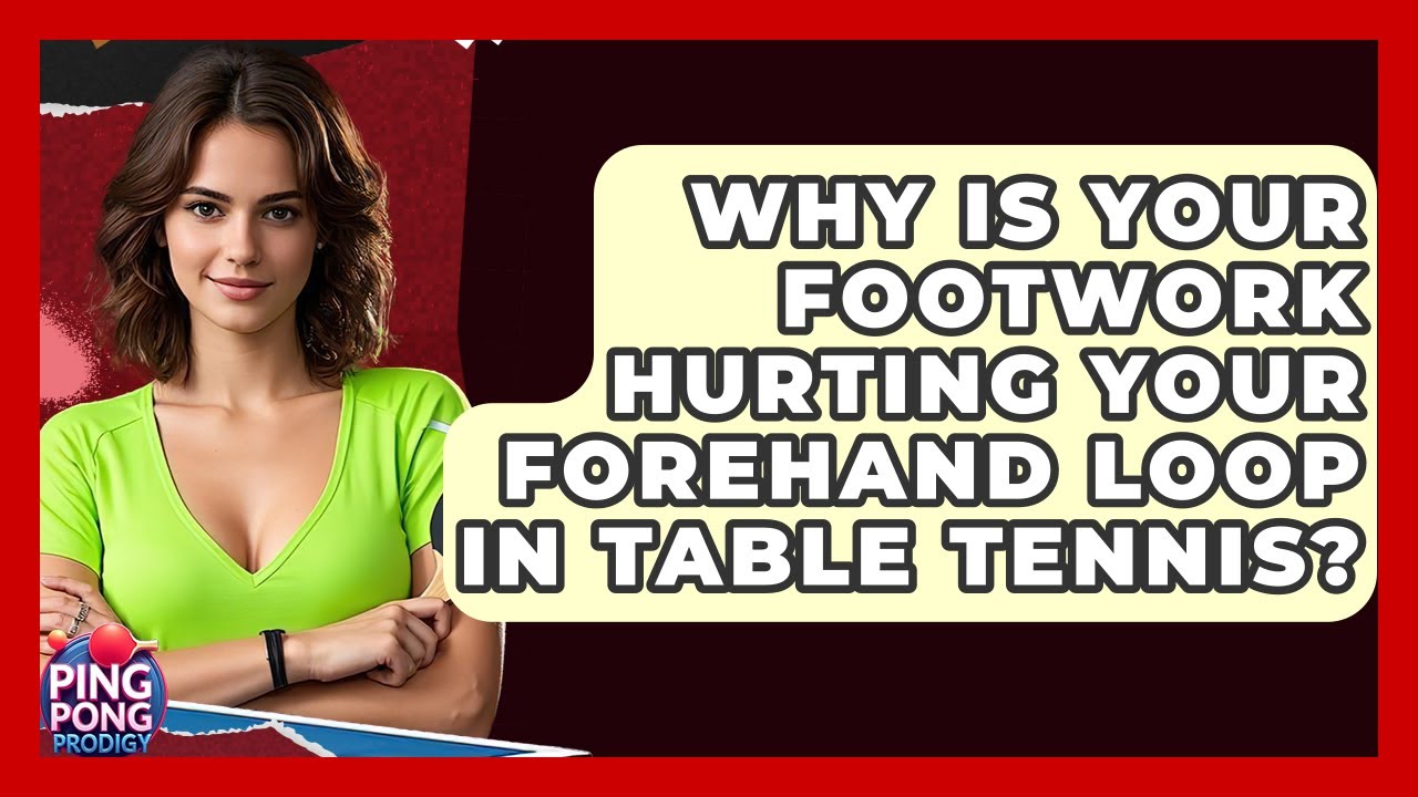 Why Is Your Footwork Hurting Your Forehand Loop In Table Tennis? - Ping ...