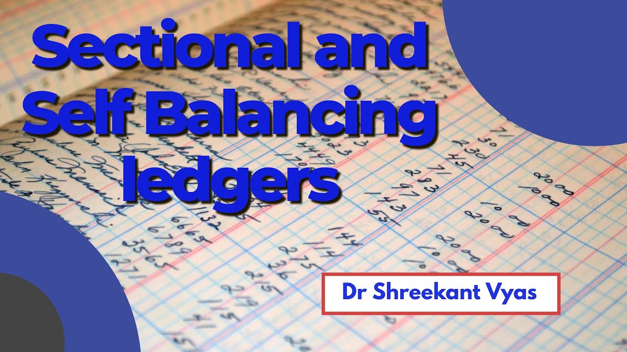 SECTIONAL BALANCING AND SELF BALANCING LEDGERS : BY Dr SHREEKANT VYAS ...