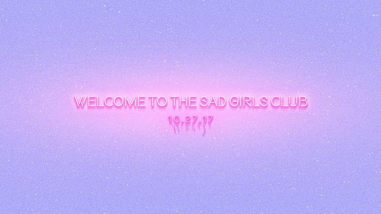 WELCOME TO THE SAD GIRLS CLUB. - YouTube