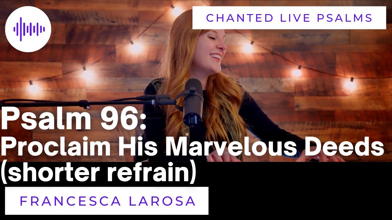 Psalm 96 - Proclaim His Marvelous Deeds shorter refrain Francesca ...