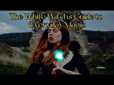 The White Witch's Guide to Everyday Magic