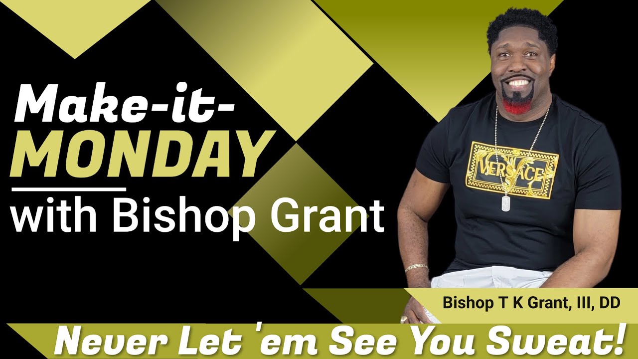 Make it Monday with Bishop Grant/Never Let 'em See You Sweat! - YouTube