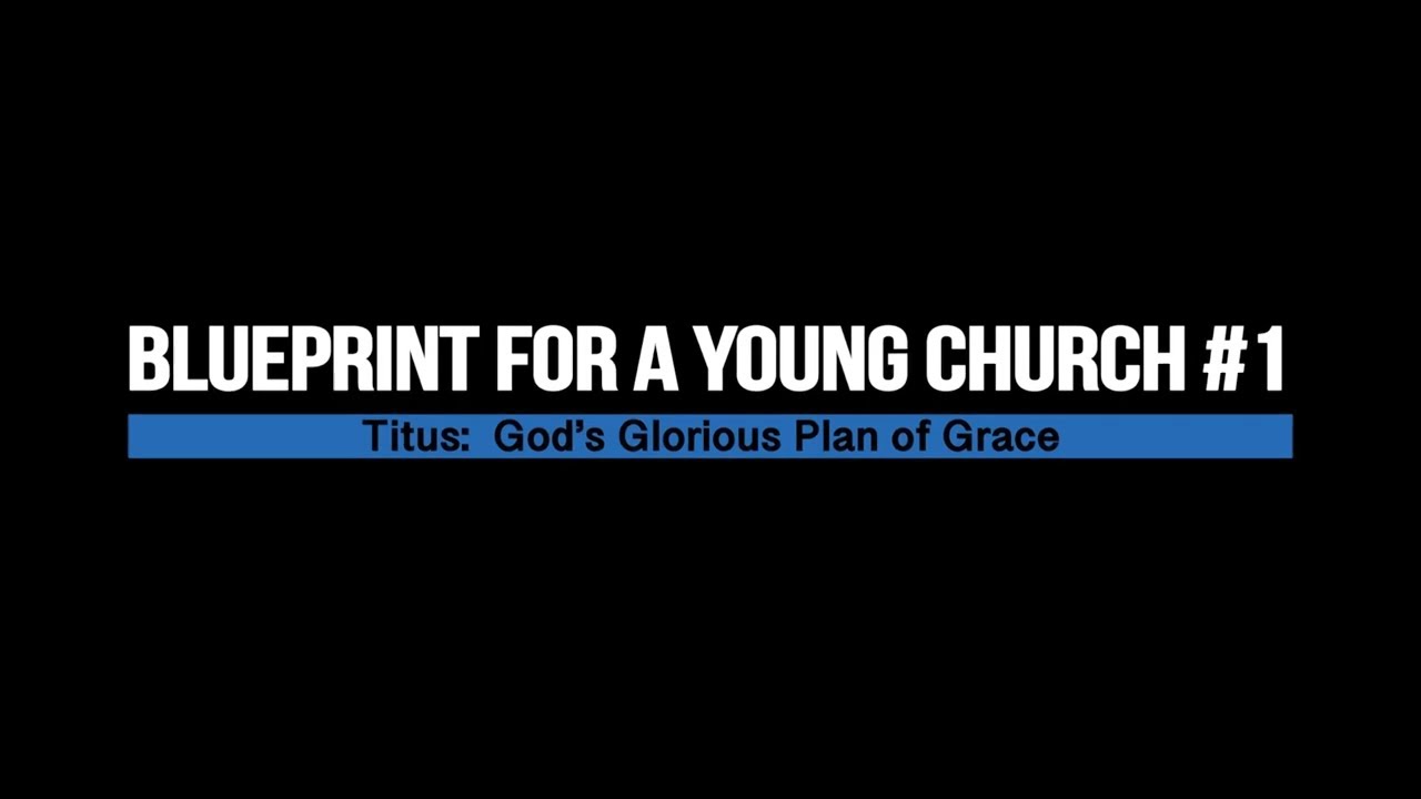 Blueprint for a Young Church #1 | Titus: God's Glorious Plan of Grace ...