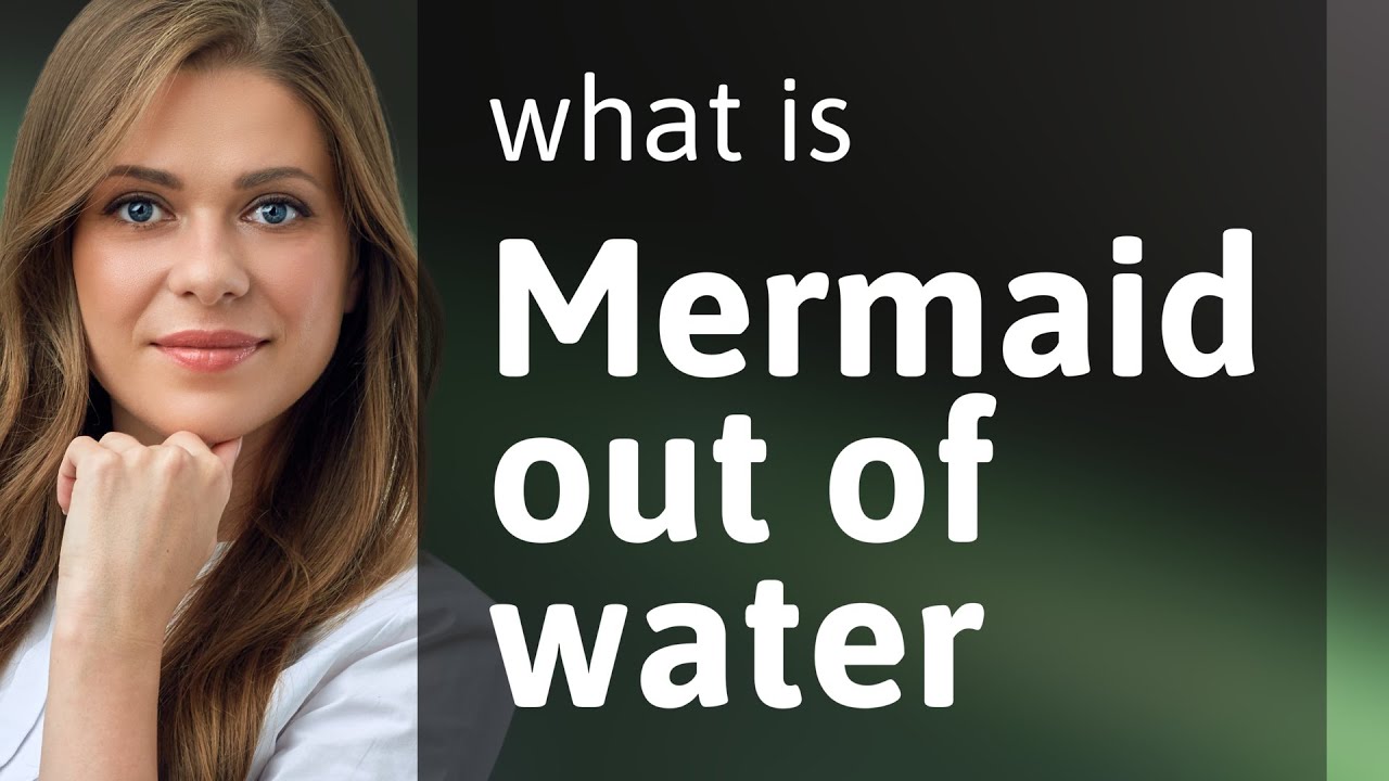 Understanding "Mermaid Out of Water": A Dive into Idiomatic English ...