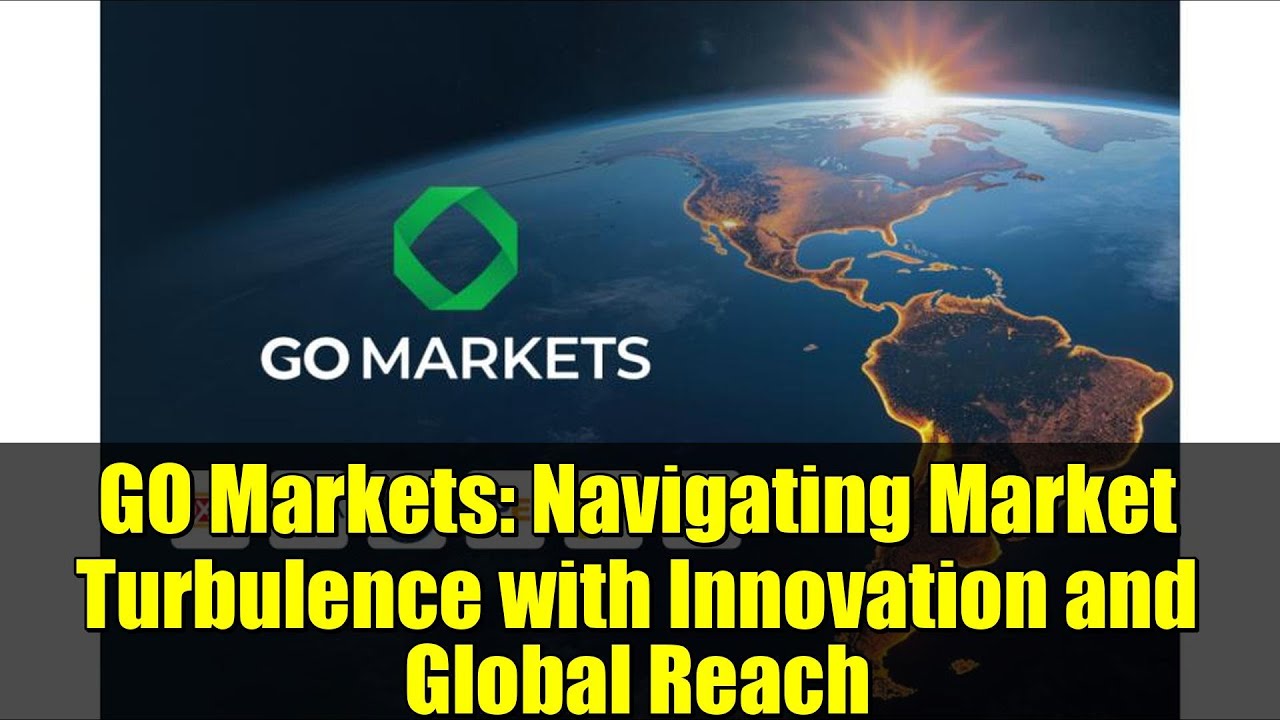 GO Markets: Navigating Market Turbulence with Innovation and Global ...