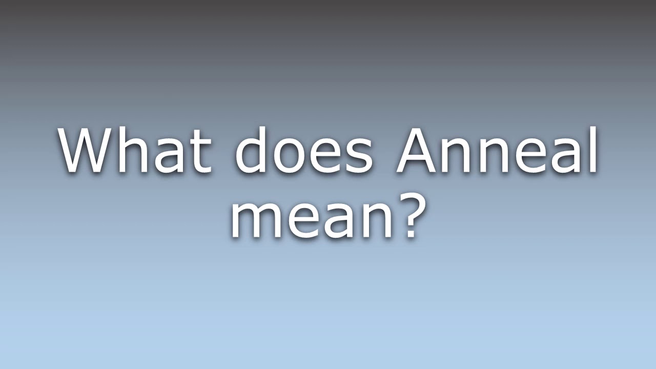 What does Anneal mean? - YouTube