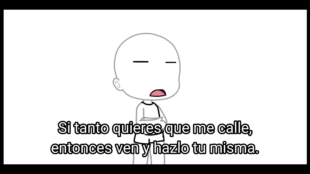 "entonces ven y callame tu misma" //pa no dejar inactivo el canal uwu ...