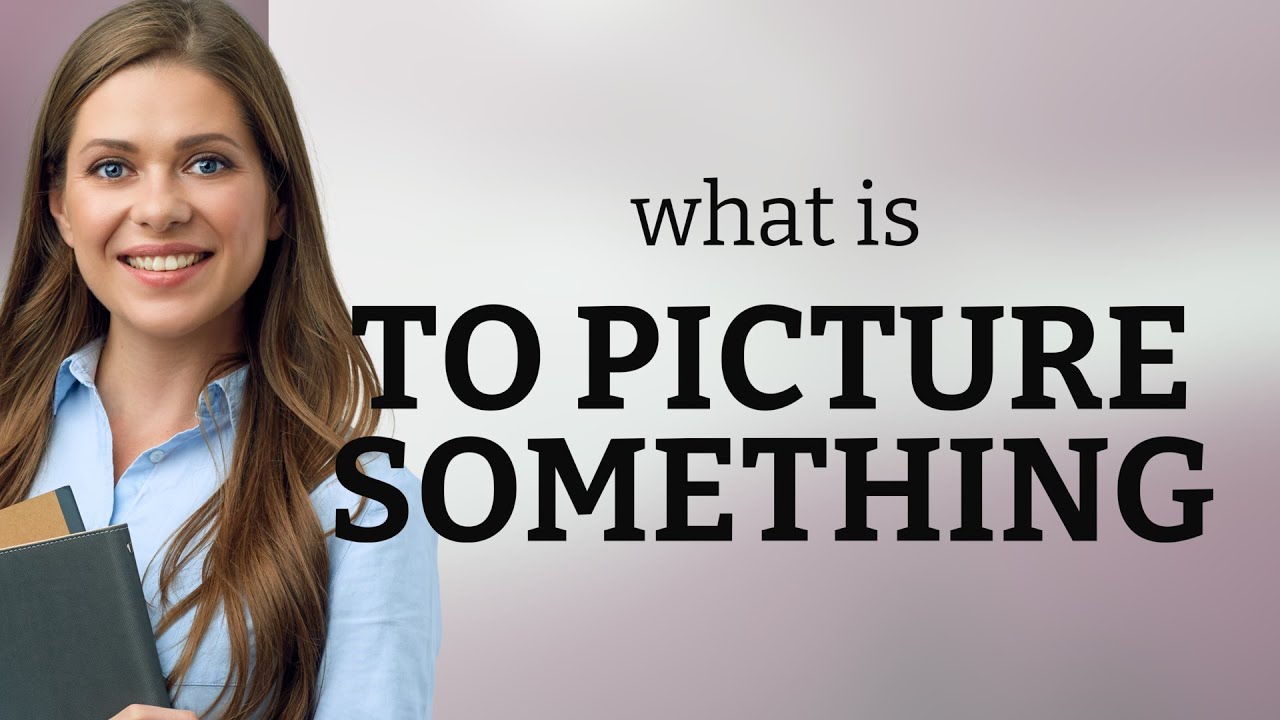 Understanding "To Picture Something": A Guide to Visualizing Language ...