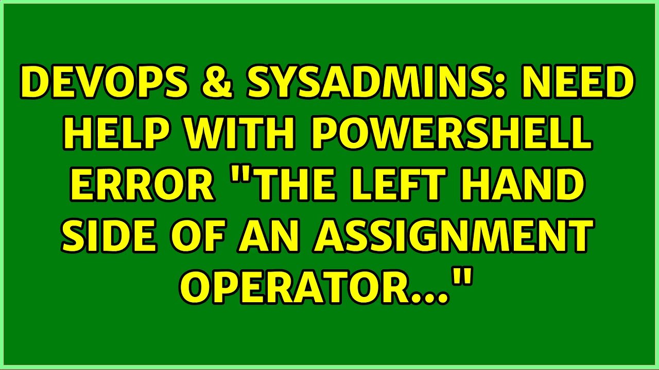Need help with Powershell error "The left hand side of an assignment ...