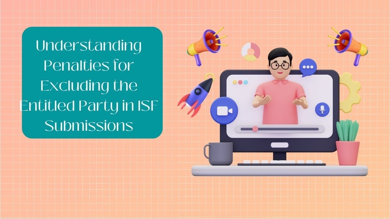 Understanding Penalties for Excluding the Entitled Party in ISF ...
