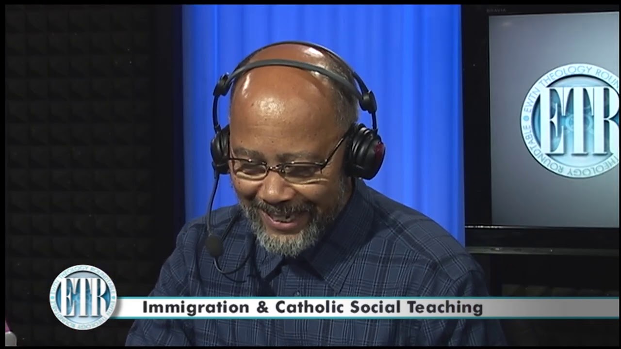 EWTN Theology Roundtable - Immigration and Catholic Social Teaching ...