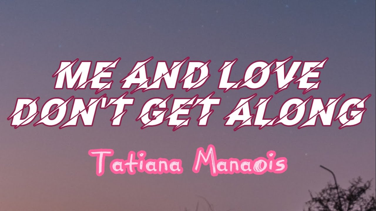 Me And Love Dont Get Along By Tatiana Manaois Lyrics Video Youtube