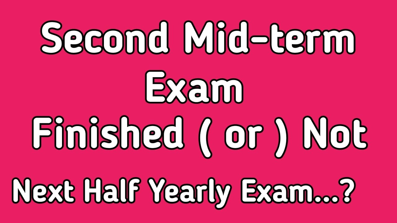 Second Mid-term Exam Finished...? Half Yearly Exam ...