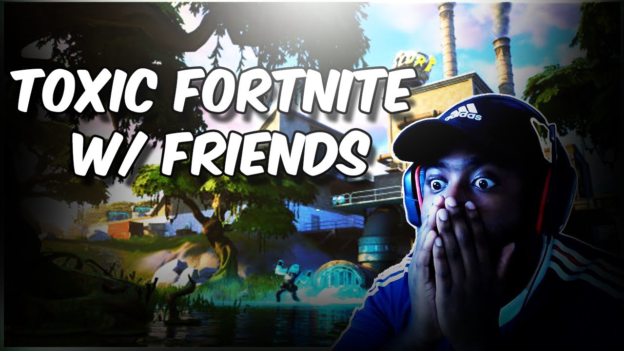 these guys are toxic... | FORTNITE W/ FRIENDS - YouTube