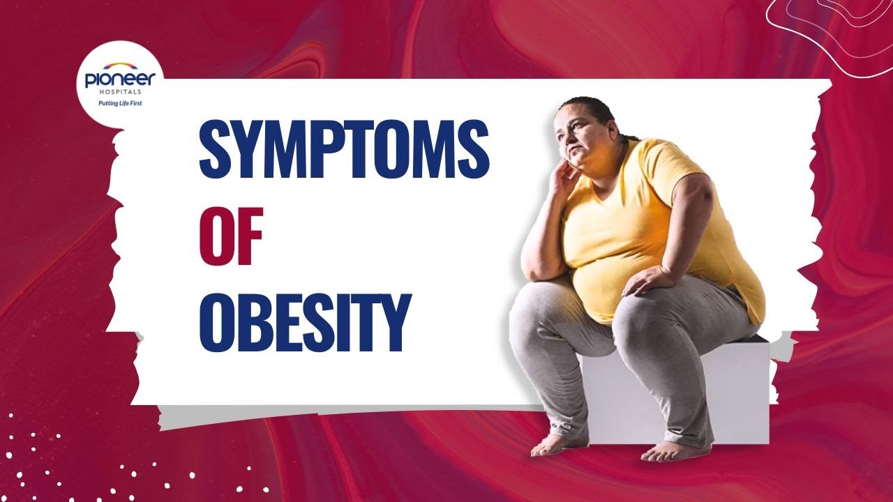 Symptoms Of Obesity | Causes and Treatment for Obesity | Pioneer ...