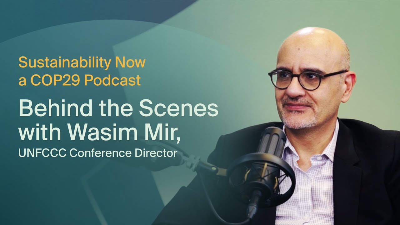 Sustainability Now: Behind the Scenes at COP29 with Wasim Mir, UNFCCC ...
