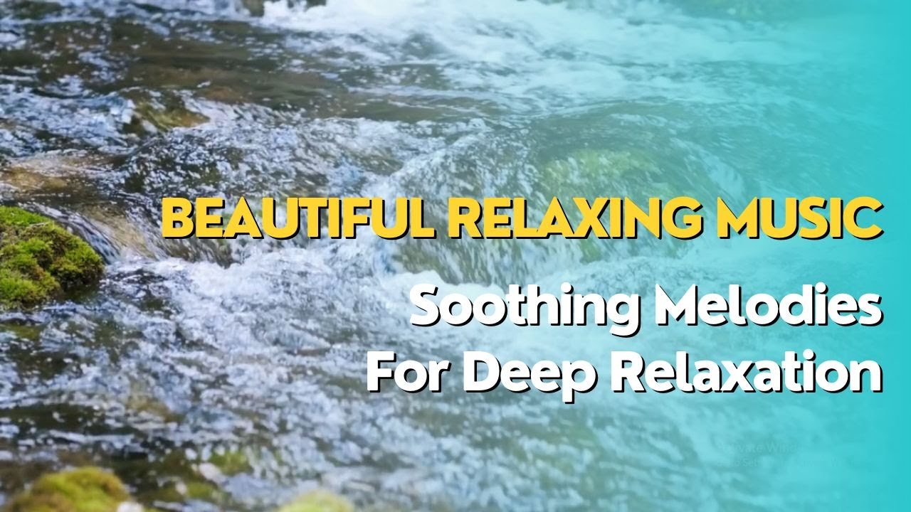 Beautiful Relaxing Music, Soothing Melodies For Deep Relaxation - YouTube