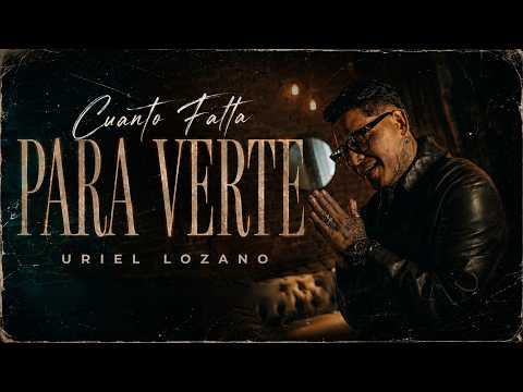 Uriel Lozano - Cuanto Falta Para Verte (Video Oficial)