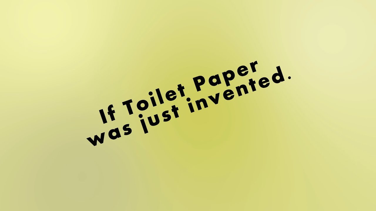 If Toilet Paper Was Just Invented YouTube If Toilet Paper Was Just Invented YouTube